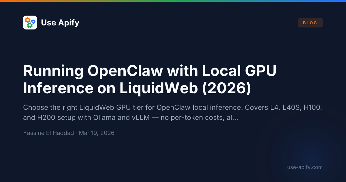 Running OpenClaw with Local GPU Inference on LiquidWeb (2026) | Use Apify