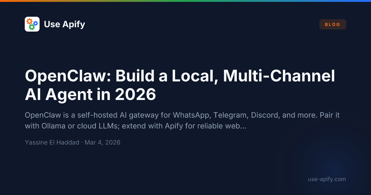 OpenClaw: Build a Local, Multi-Channel AI Agent in 2026 | Use Apify