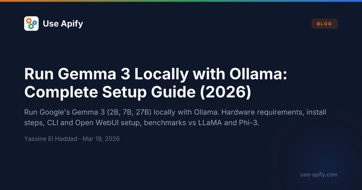 Run Gemma 3 Locally with Ollama: Complete Setup Guide (2026) | Use Apify